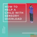 How to Help a Child with Sensory Overload - Sensory Processing Explained